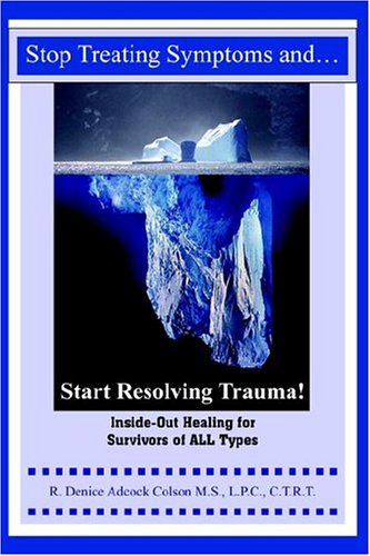 Stop Treating Symptoms And Start Resolving Trauma!: Inside-out Healing ...