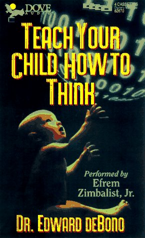 Teach Your Children to Think: De Bono, Edward, Bono, Edward De ...