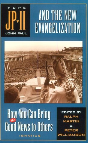John Paul II and the New Evangelization: How You Can Bring the Good ...