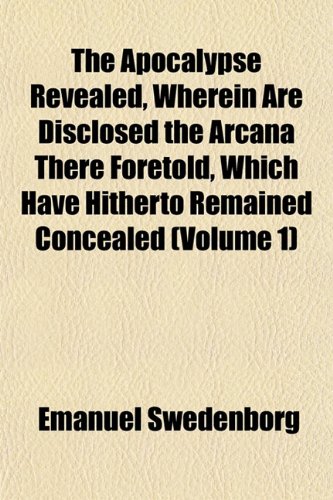 The Apocalypse Revealed, Wherein Are Disclosed the Arcana There ...