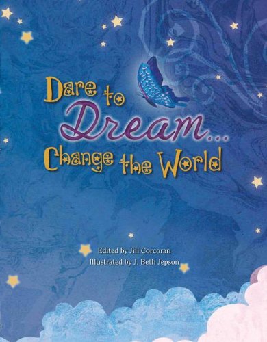 Dare To Dream To Change The World: Jill Corcoran,J. Beth Jepson ...