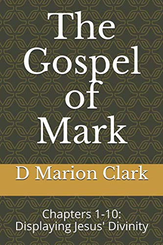 The Gospel of Mark: Chapters 1-10: Displaying Jesus' Divinity: Clark, D ...