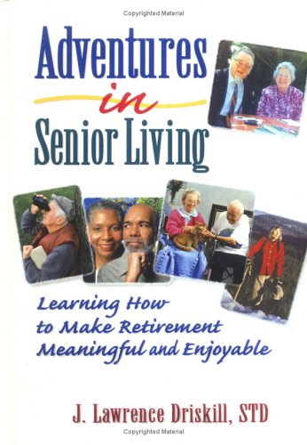 Adventures in Senior Living: Learning How to Make Retirement Meaningful ...