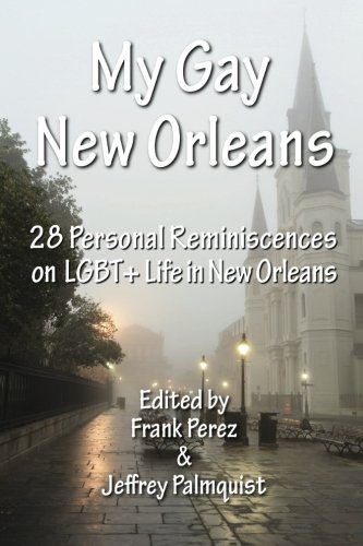 My Gay New Orleans: 28 Personal Reminiscences on LGBT + Life in New ...
