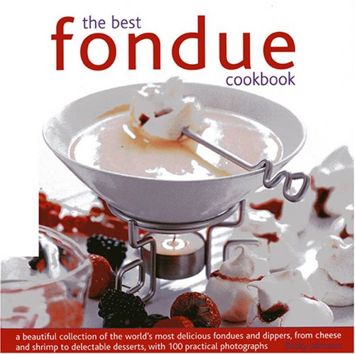The Best Fondue Cookbook: A beautiful collection of the world's most ...