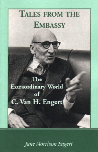 Tales from the Embassy. The Extraordinary World of C. Van H. Engert ...