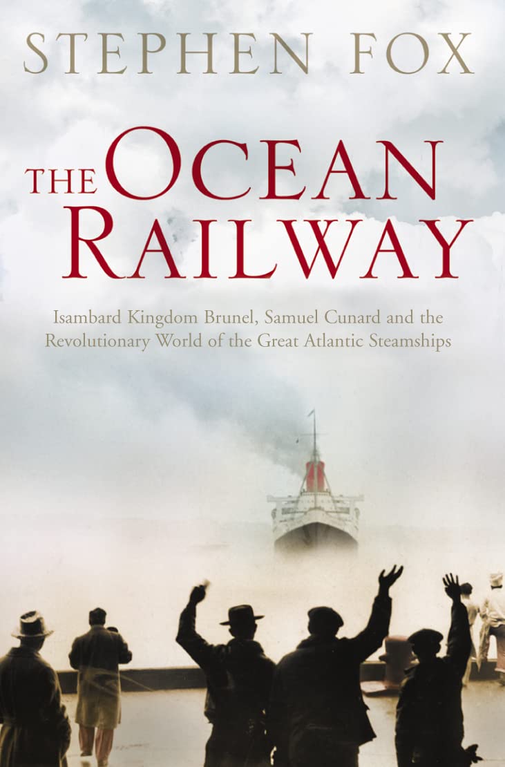 The Ocean Railway: Isambard Kingdom Brunel, Samuel Cunard and the ...