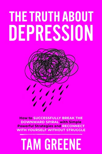 The Truth About Depression: How to Successfully Break the Downward ...
