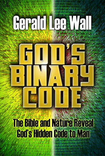God's Binary Code: The Bible and nature reveal God's Hidden Code to man ...