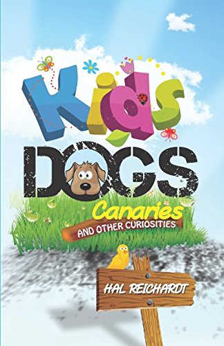 Kids, Dogs, Canaries, And Other Curiosities: Reichardt, Hal ...