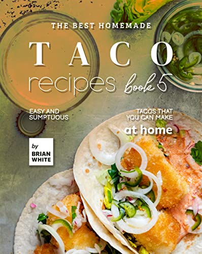 The Best Homemade Taco Recipes – Book 5: Easy And Sumptuous Tacos That ...
