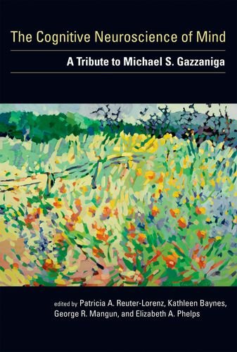 The Cognitive Neuroscience of Mind: A Tribute to Michael S. Gazzaniga ...