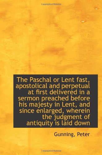 The Paschal or Lent fast, apostolical and perpetual at first delivered ...