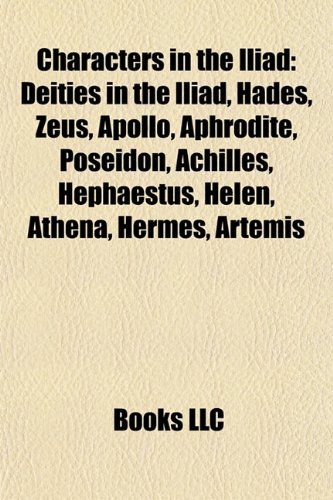 Characters in the Iliad: Achilles, Helen, Odysseus, Aeneas, Agamemnon ...