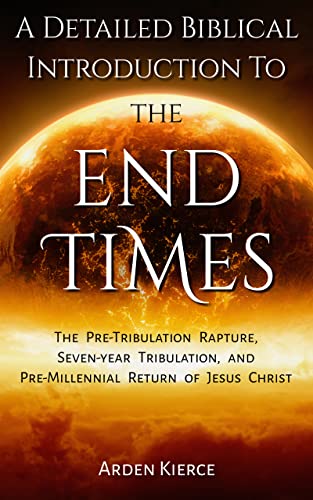 A Detailed Biblical Introduction To The End Times: The Pre-Tribulation ...