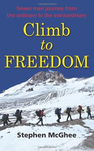 Climb to Freedom: 7 Men Journey From the Ordinary to the Extraordinary ...