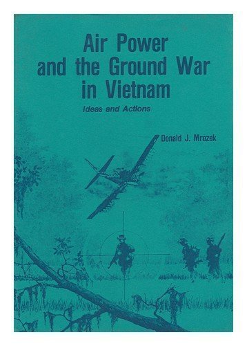 Air Power and the Ground War in Vietnam : Ideas and Actions by Mrozek ...