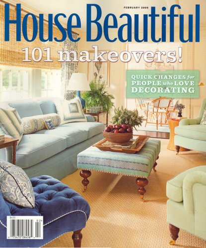 House Beautiful, 101 Makeovers!, February 2008 Issue: Editors of HOUSE ...