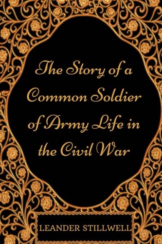 The Story of a Common Soldier of Army Life in The Civil War: By Leander ...