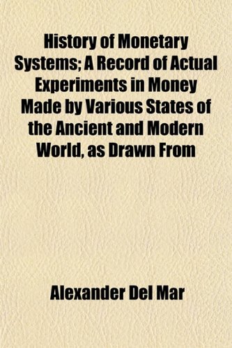 History of Monetary Systems; A Record of Actual Experiments in Money ...