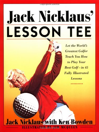 Jack Nicklaus' Lesson Tee: Jack Nicklaus, Ken Bowden, McQueen, Jim ...