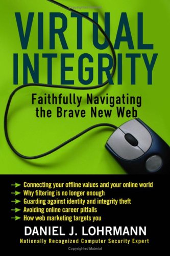 Virtual Integrity: Faithfully Navigating the Brave New Web: Daniel ...