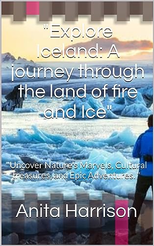 "Explore Iceland: A journey through the land of fire and Ice": "Uncover ...