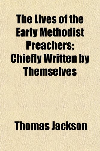 The Lives of the Early Methodist Preachers; Chiefly Written by ...