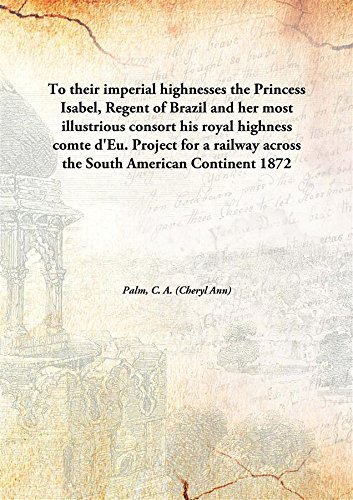 To their imperial highnesses the Princess Isabel, Regent of Brazil and ...