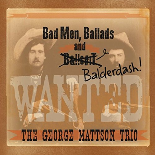 Spiele Bad Men, Ballads and Balderdash! von The George Mattson Trio auf ...