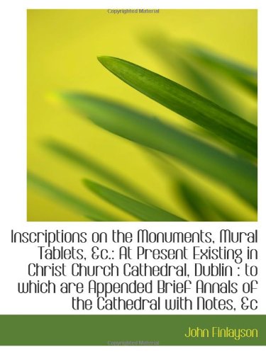 Inscriptions on the Monuments, Mural Tablets, &c.: At Present Existing ...