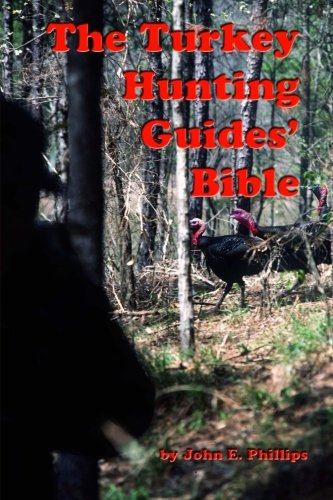 The Turkey Hunting Guides' Bible: Phillips, John E.: 9781535540339 ...