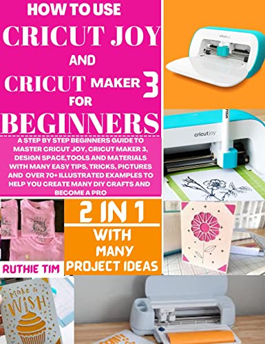 HOW TO USE CRICUT MAKER 3 AND CRICUT JOY FOR BEGINNERS: A STEP-BY-STEP ...