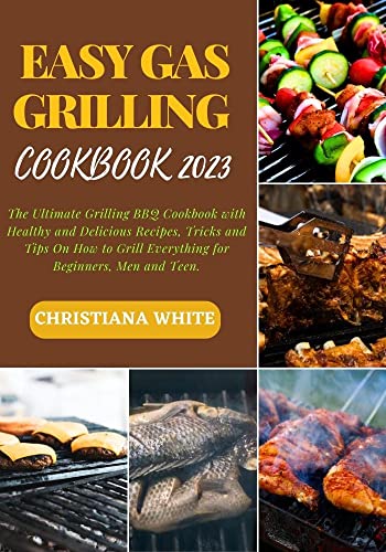 EASY GAS GRILLING COOKBOOK 2023: The Ultimate Grilling BBQ Cookbook ...