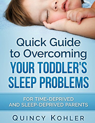Quick Guide to Overcoming Your Toddler's Sleep Problems: For Time ...