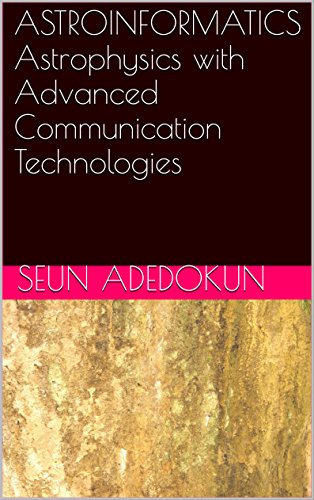 ASTROINFORMATICS Astrophysics with Advanced Communication Technologies ...