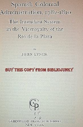 Spanish Colonial Administration, 1782-1810: the Intendant System in the ...