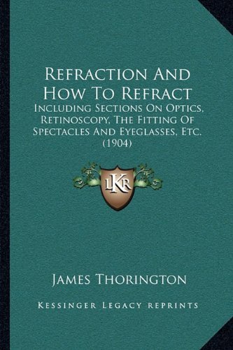 Refraction and How to Refract: Including Sections on Optics ...