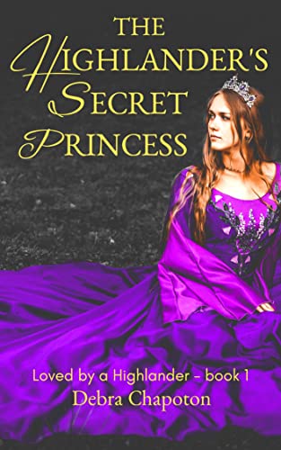 The Highlander's Secret Princess: A Scottish Historical Romance Novel (Loved by a Highlander ...