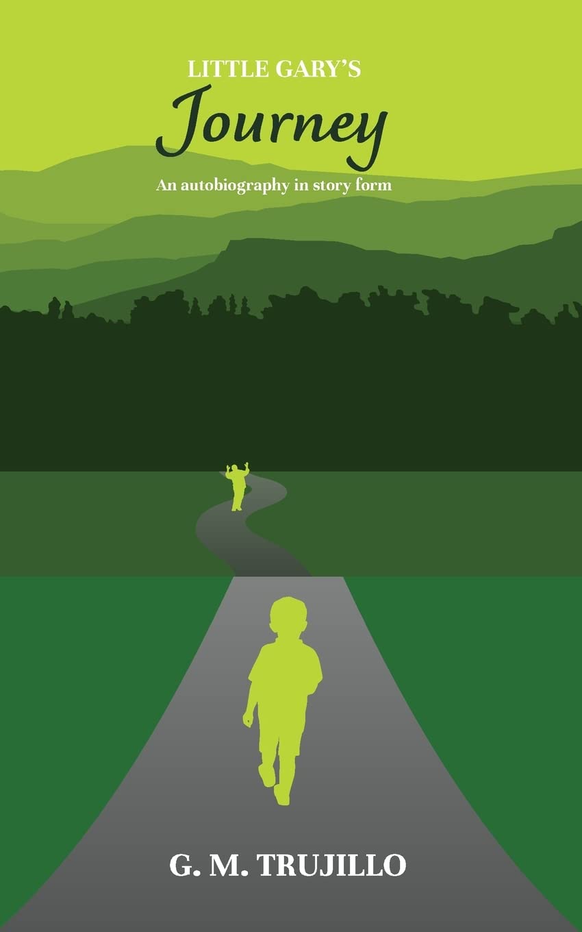 Little Gary's Journey: An autobiograph in story form: Trujillo, Gary M ...