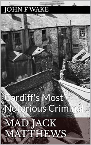 MAD JACK MATTHEWS: Cardiff's Most Notorious Criminal eBook : WAKE, JOHN ...
