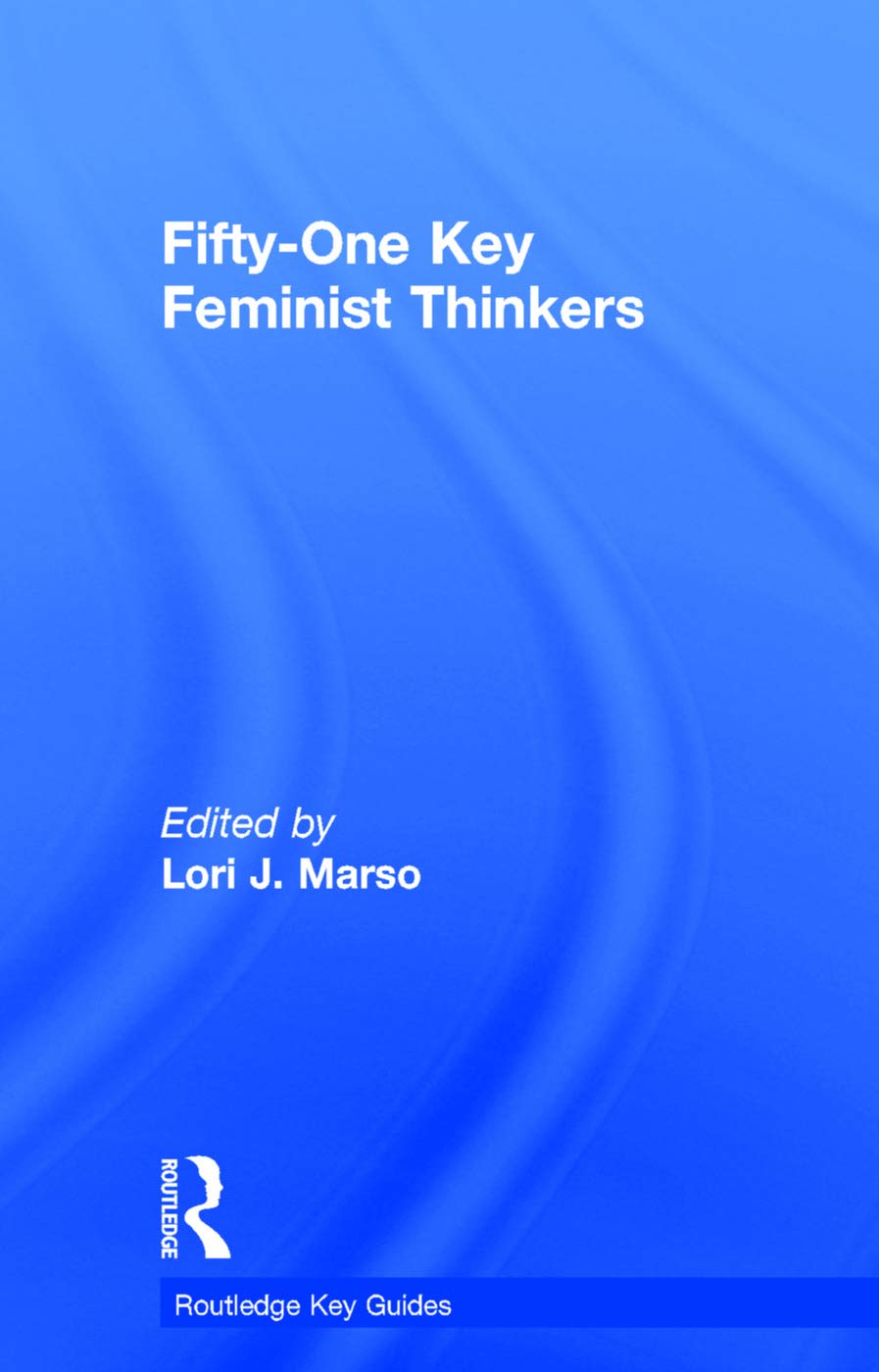 Fifty-One Key Feminist Thinkers (Routledge Key Guides): Marso, Lori ...