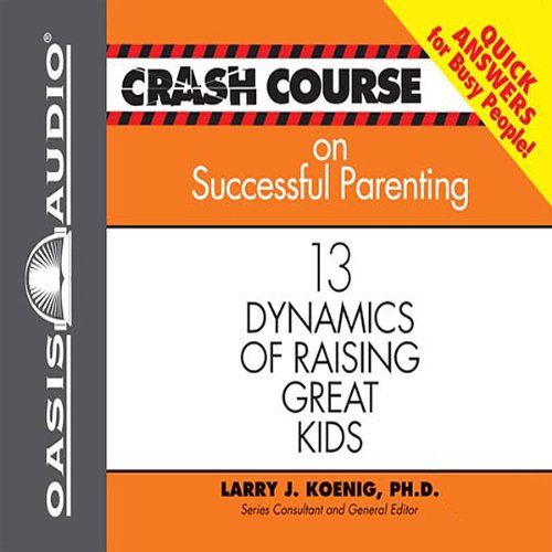 Crash Course on Successful Parenting: 13 Dynamics of Raising Great Kids ...