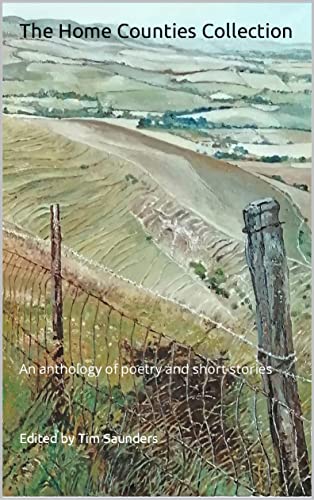 The Home Counties Collection: An anthology of poetry and short stories ...