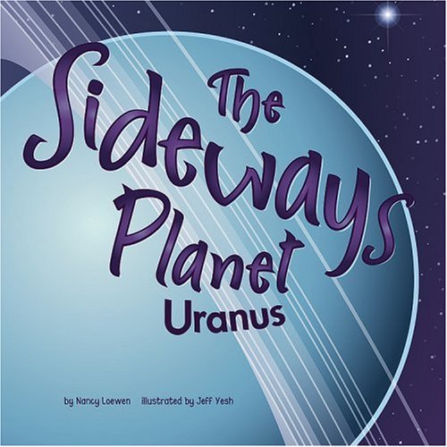 The Sideways Planet: Uranus (Amazing Science): Nancy Loewen, Jeff Yesh ...