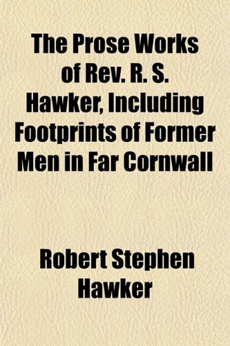 The Prose Works of REV. R. S. Hawker, Including Footprints of Former ...