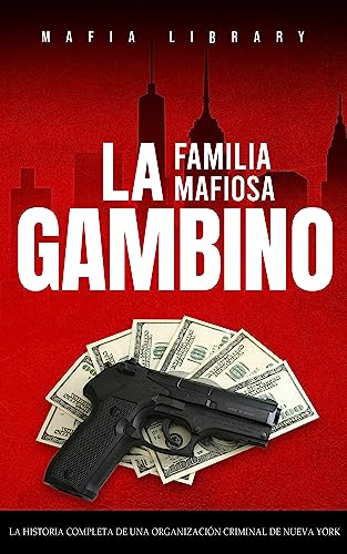 La Familia Mafiosa Gambino: La Historia Completa y Fascinante de la ...