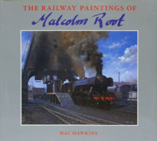 The Railway Paintings of Malcolm Root : Mac Hawkins, Malcolm Root ...
