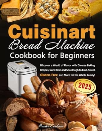 Cuisinart Bread Machine Cookbook for Beginners: Discover a World of ...