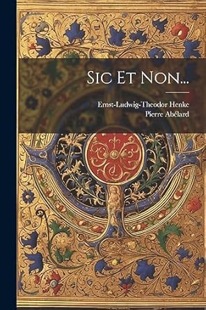 Sic Et Non... (Latin Edition): Abélard, Pierre, Henke, Ernst-Ludwig-Theodor: 9781021178282 ...